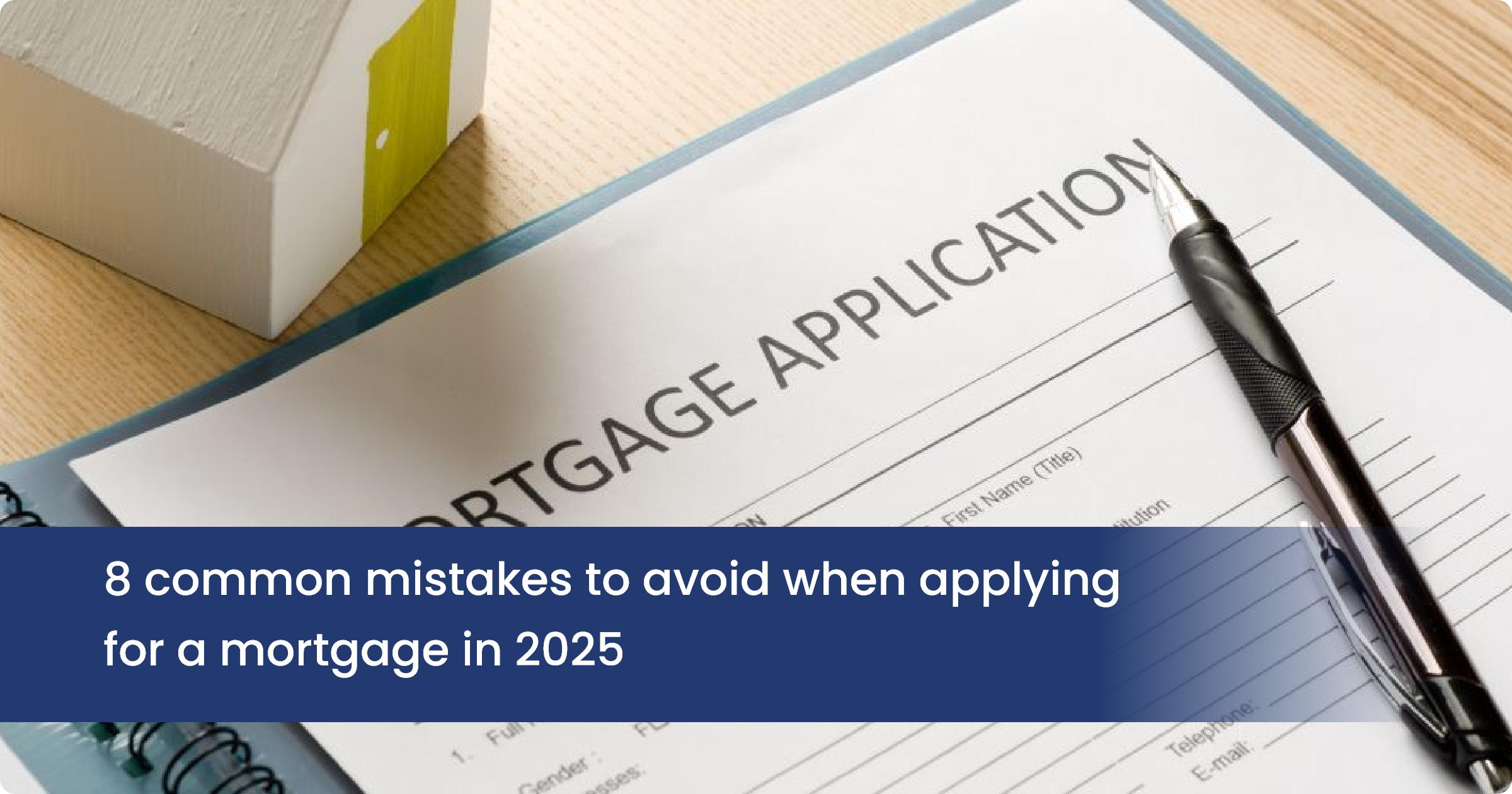 8 common mortgage application mistakes to avoid in 2025 | ZedPlus
